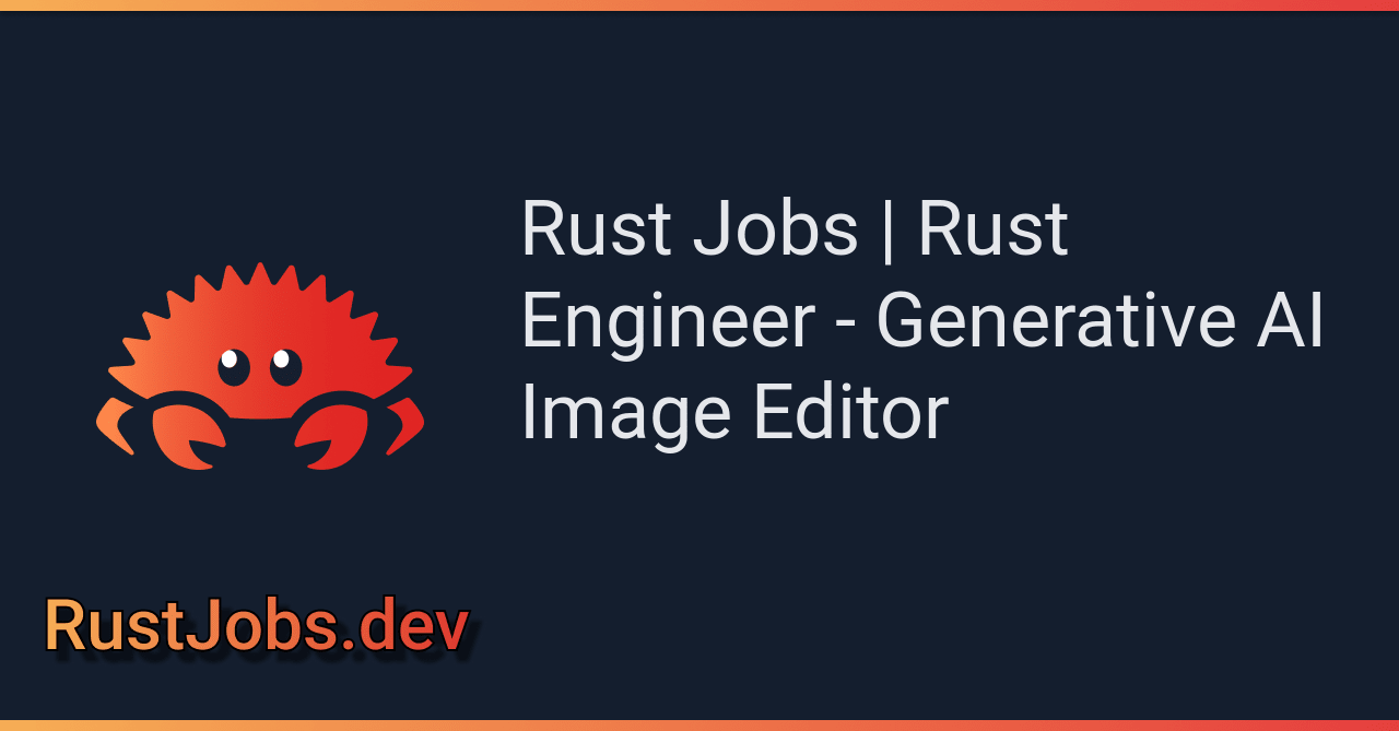 Rust Jobs | Rust Engineer - Generative AI Image Editor | RustJobs.dev Rust Jobs | Rust Engineer - Generative AI Image Editor | RustJobs.dev
